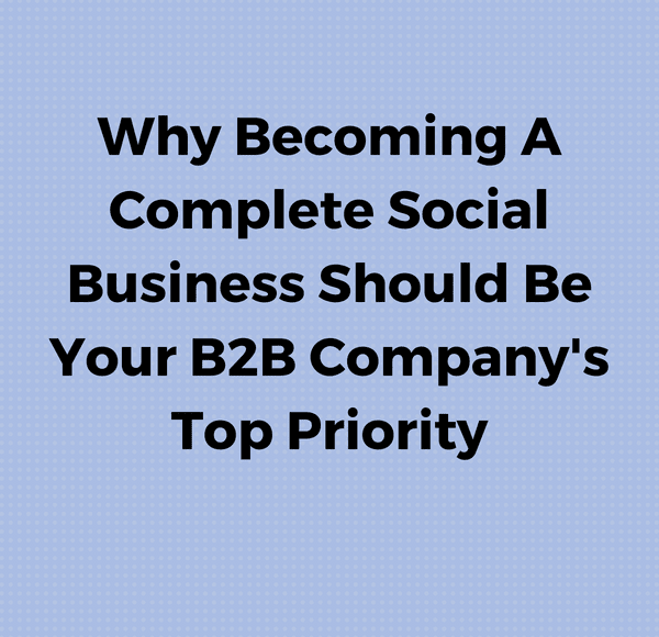 Why Becoming A Social Business Should Be Your B2B Company's Priority